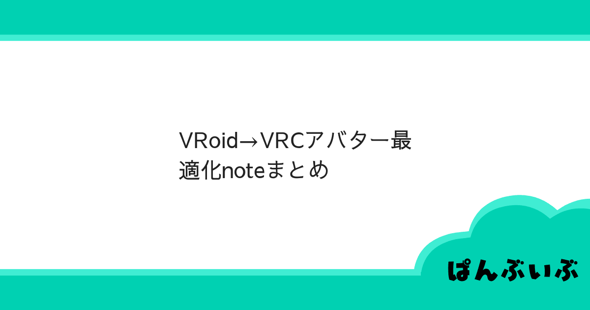 VRoid→VRCアバター最適化noteまとめ - ぱんぶいぶ